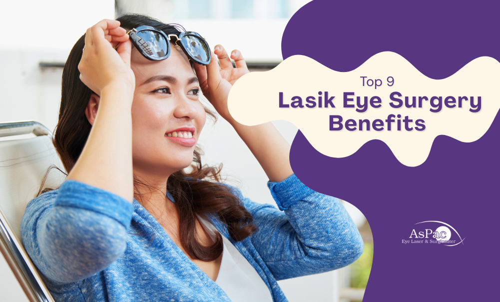 Top 9 Lasik Eye Surgery Benefits | AsPac Eye Laser & Surgicenter